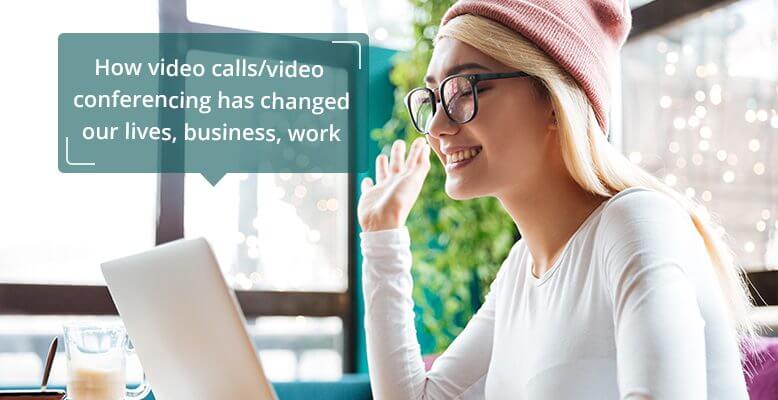 How video calls, conferencing has changed our lives, business, work ...